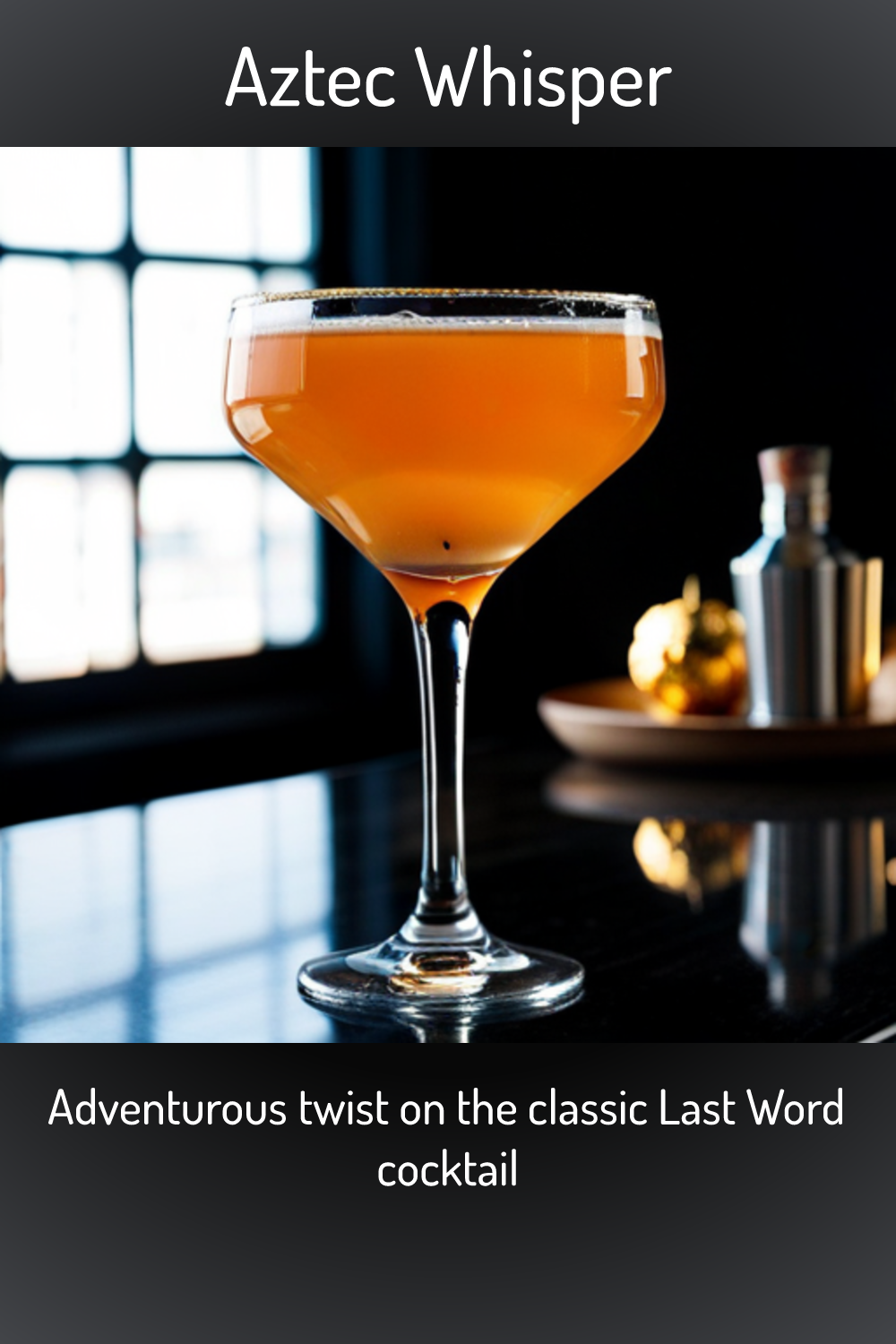 Aztec Whisper Adventurous Twist On The Classic Last Word Cocktail