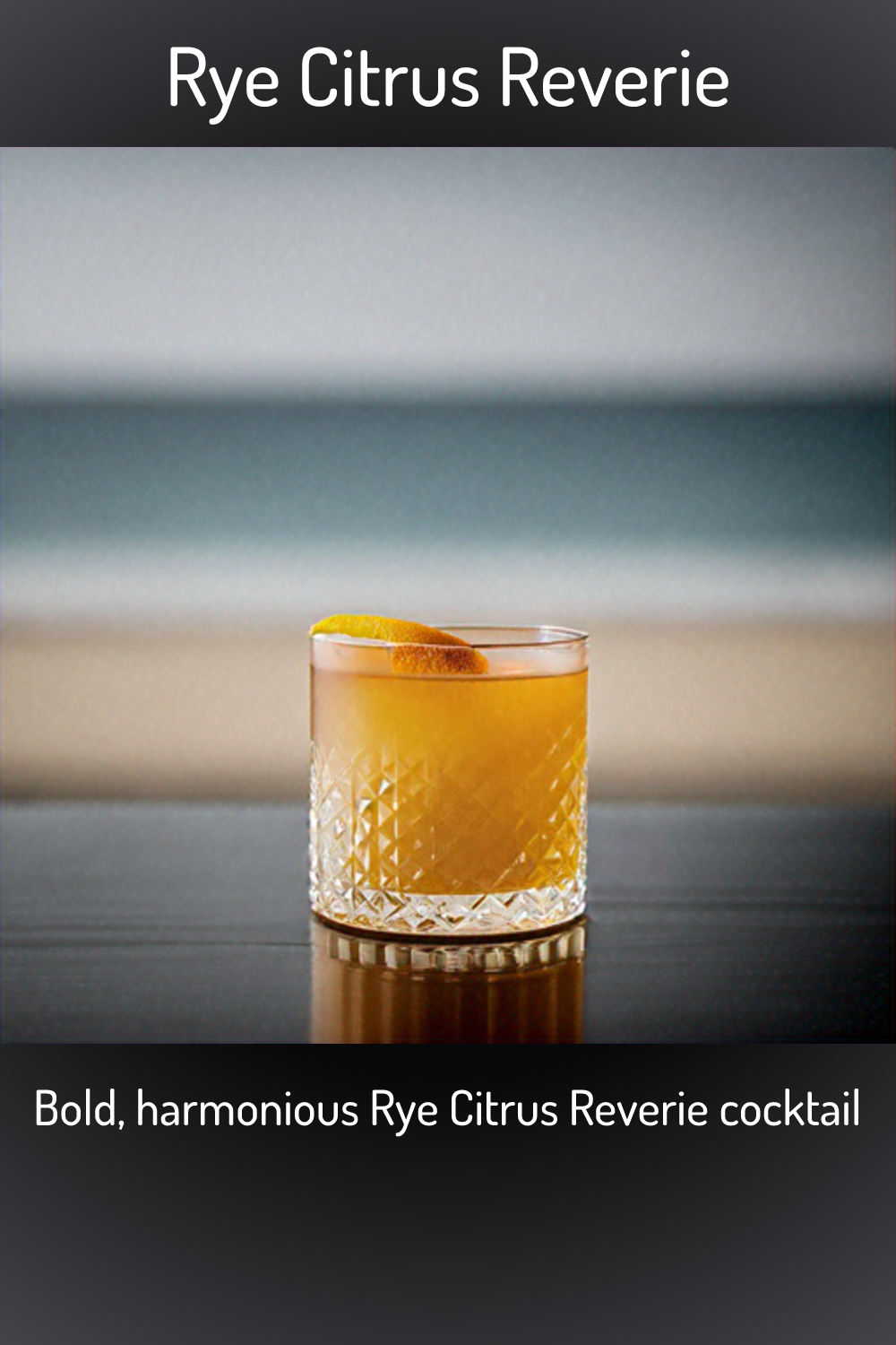 Rye Citrus Reverie, Bold, harmonious Rye Citrus Reverie cocktail