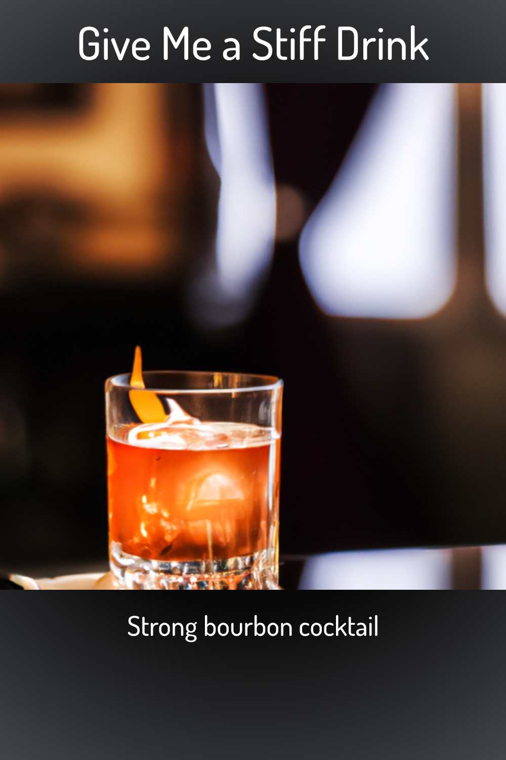 Give Me a Stiff Drink, Strong bourbon cocktail
