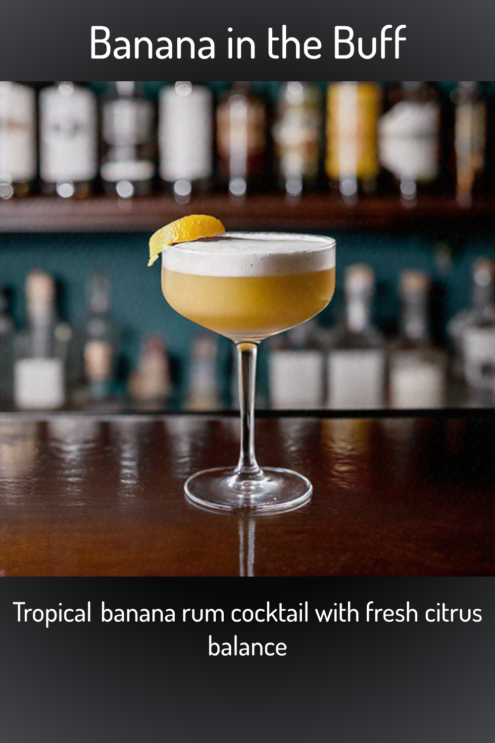 Banana in the Buff, Tropical banana rum cocktail with fresh citrus balance