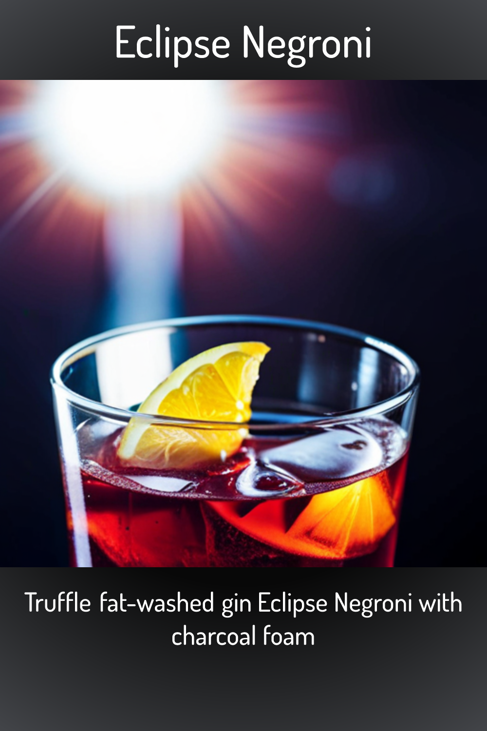 Eclipse Negroni, Truffle fat-washed gin Eclipse Negroni with charcoal foam